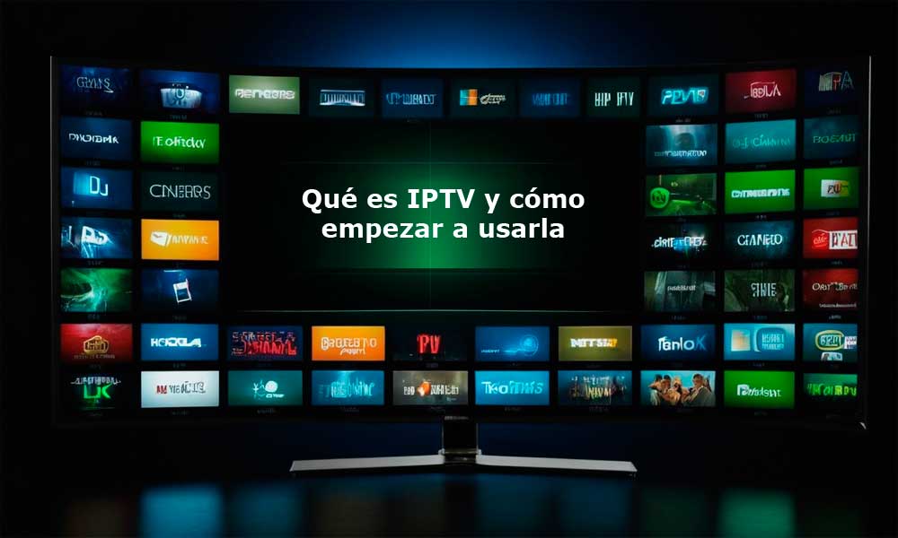 Qué es IPTV y Cómo Empezar a Usarla
